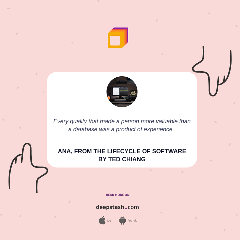 Quote by Ana, from the lifecycle of software by ted chiang - Deepstash