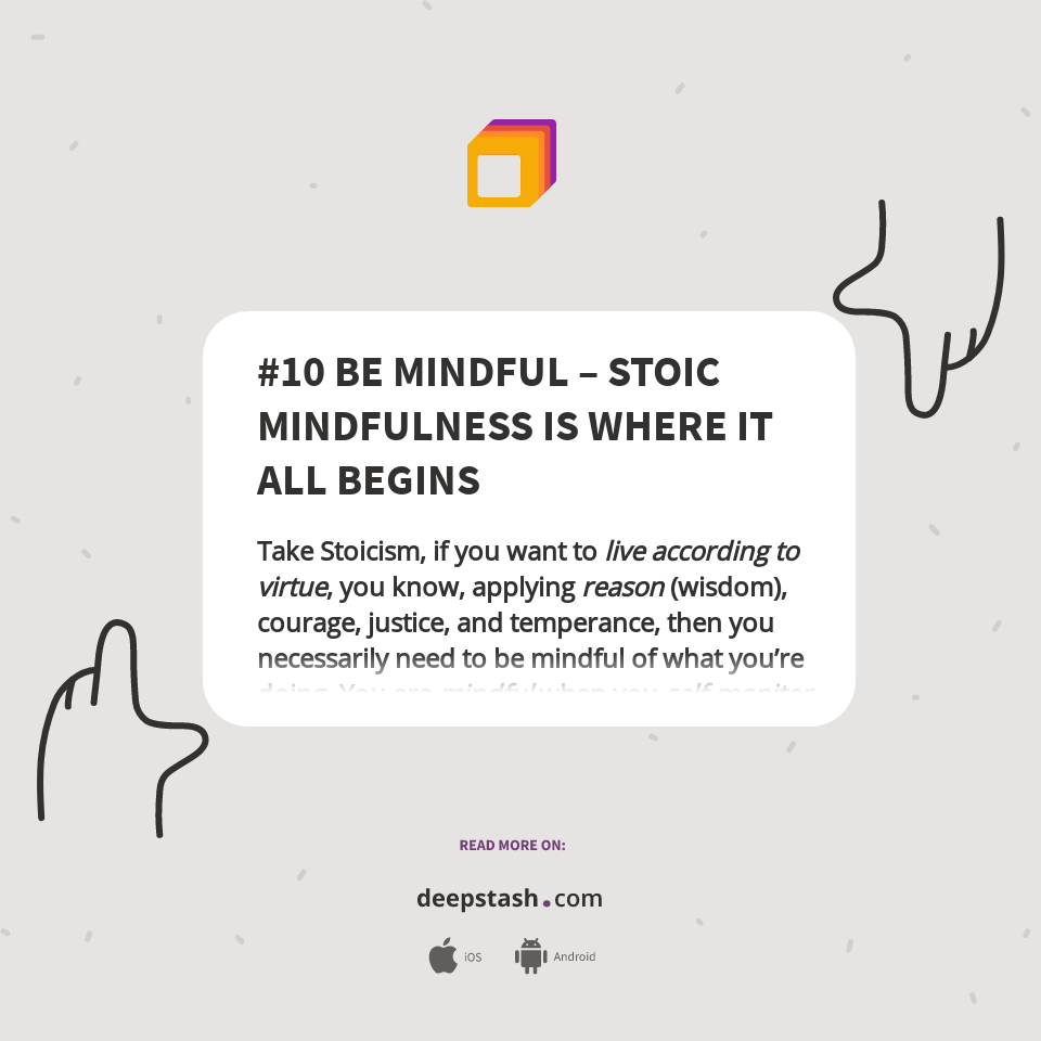 #10 BE MINDFUL – STOIC MINDFULNESS IS WHERE IT ALL BEGINS - Deepstash