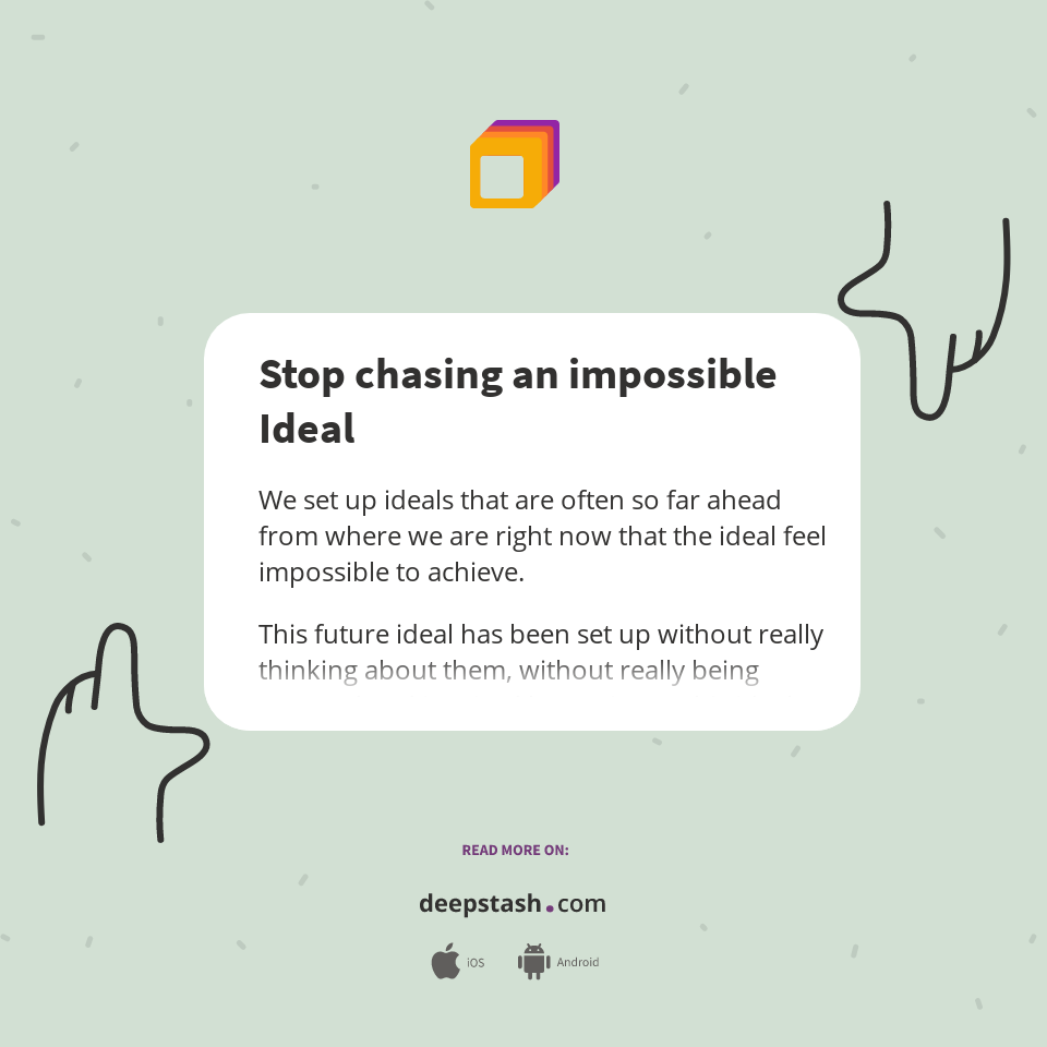 Stop chasing an impossible Ideal - Deepstash