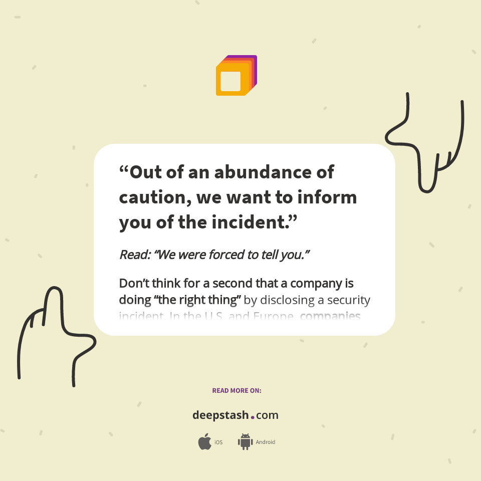 “Out of an abundance of caution, we want to inform you of the incident.” - Deepstash