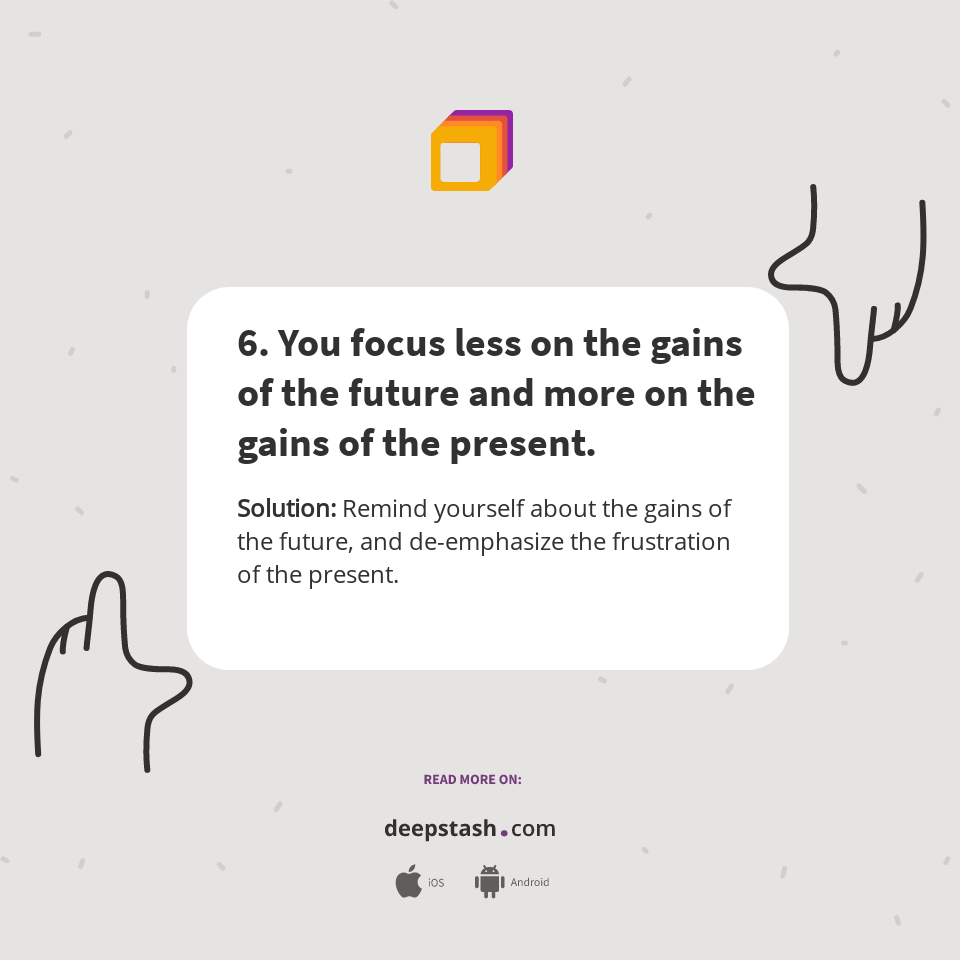 6. You focus less on the gains of the future and more on the gains of ...