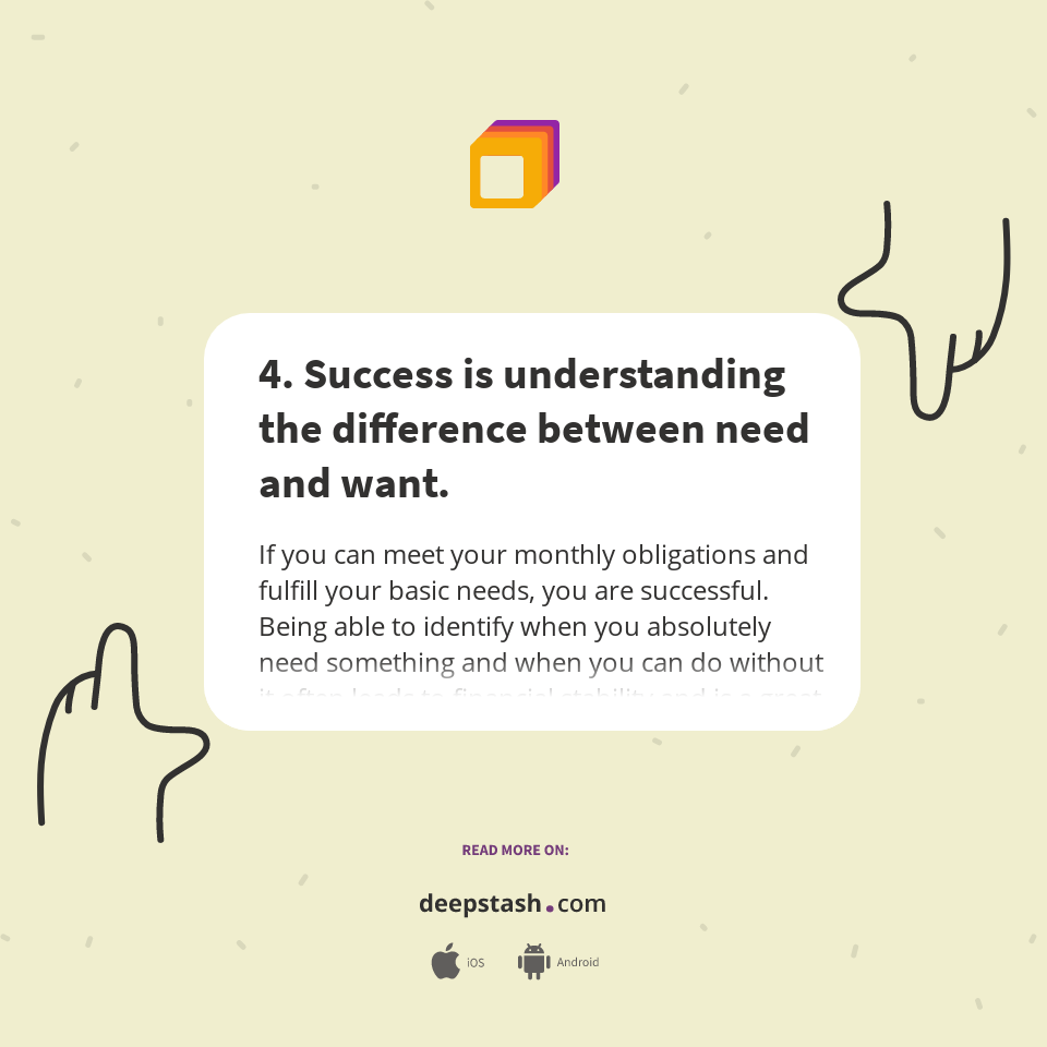 4. Success is understanding the difference between need and want. - Deepstash