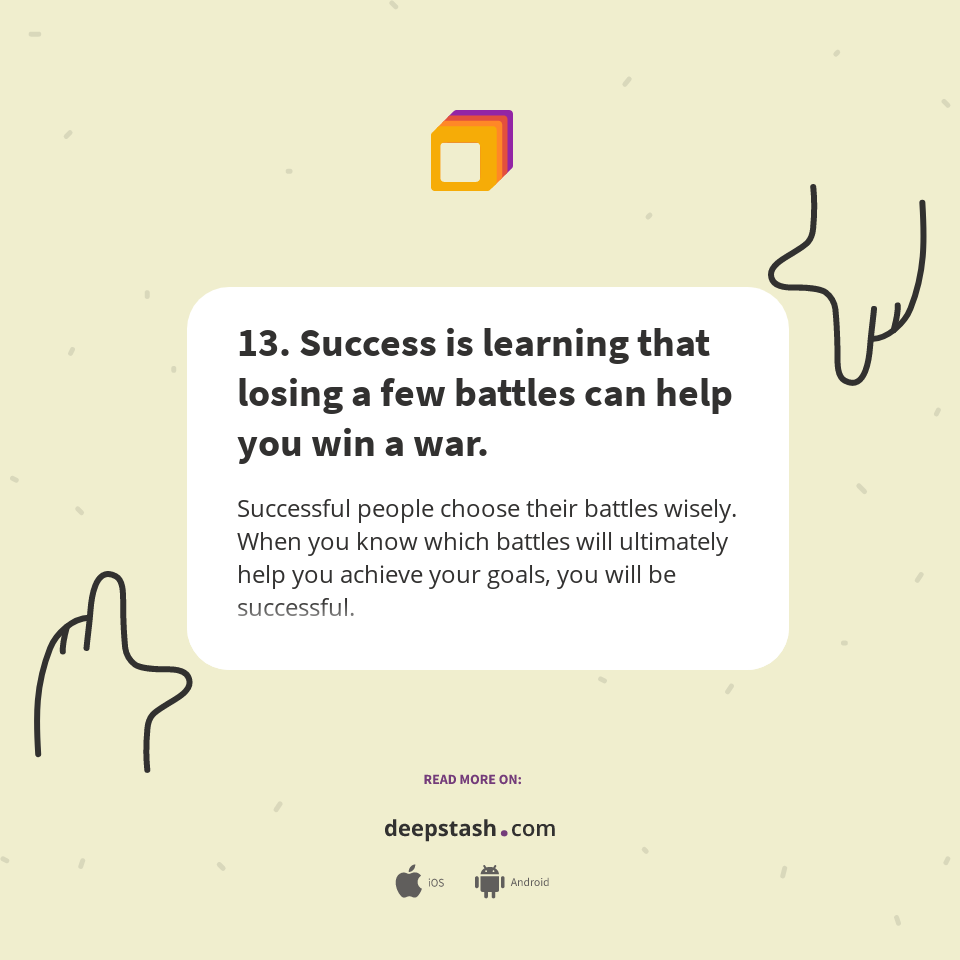 13. Success is learning that losing a few battles can help you win a ...