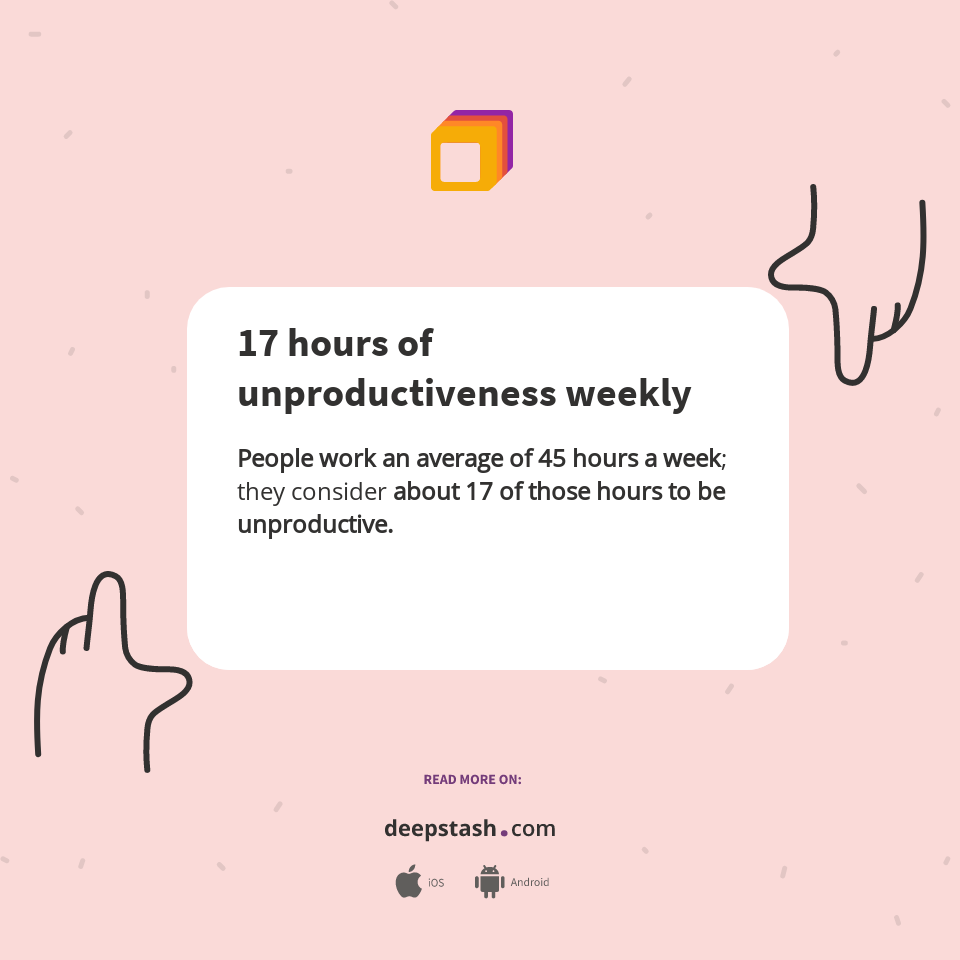 17 hours of unproductiveness weekly - Deepstash