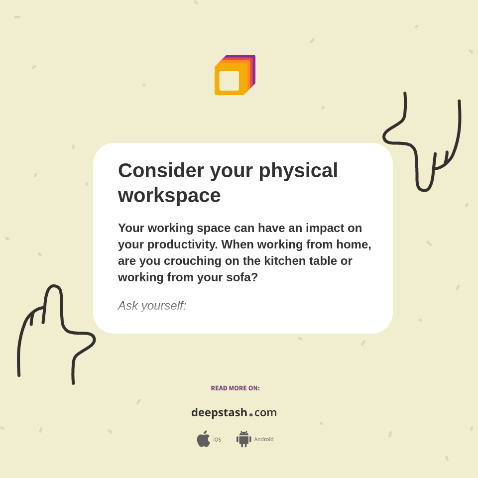Consider your physical workspace - Deepstash