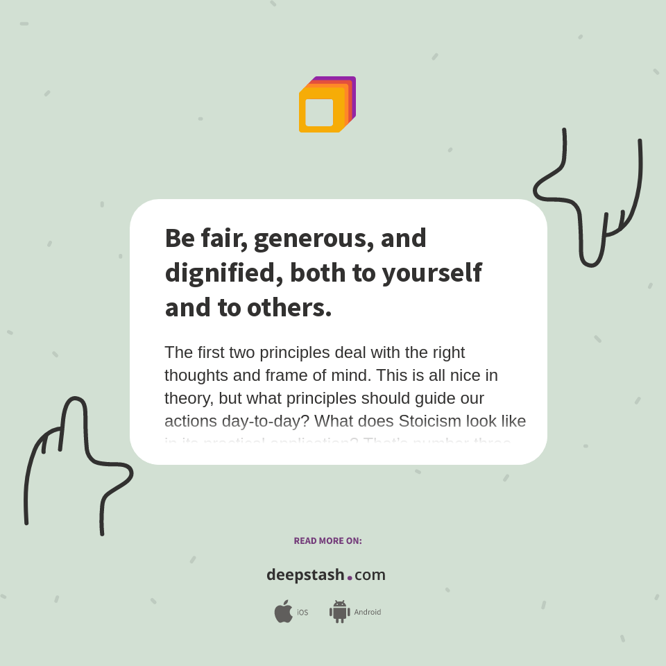 Be fair, generous, and dignified, both to yourself and to others ...