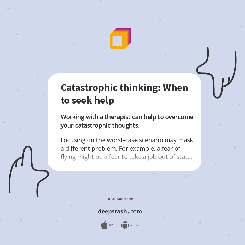 Catastrophic thinking: When to seek help - Deepstash