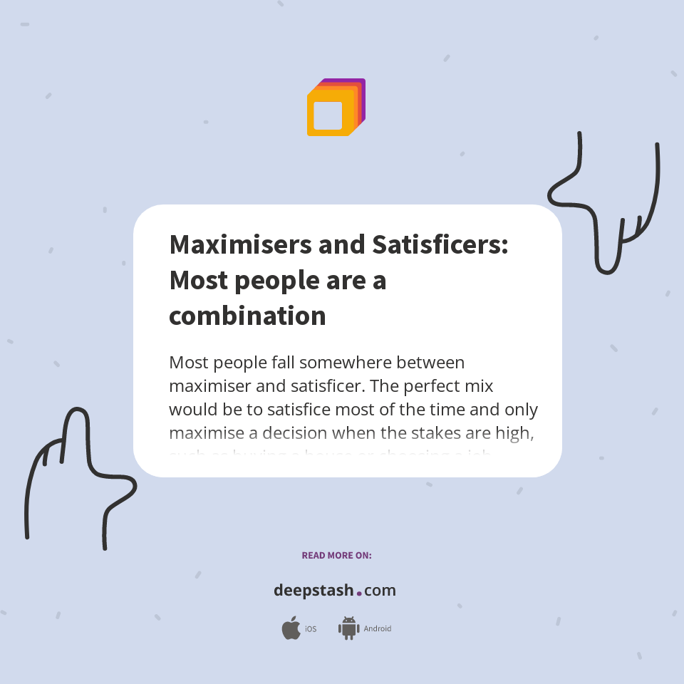 Maximisers and Satisficers: Most people are a combination - Deepstash