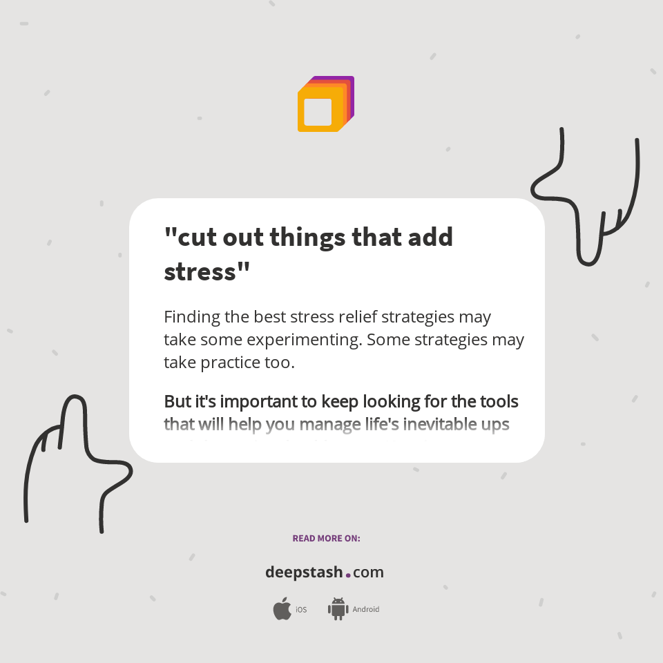 "cut out things that add stress" - Deepstash