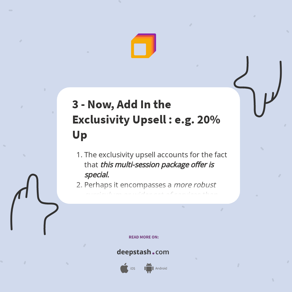 3 - Now, Add In the Exclusivity Upsell : e.g. 20% Up - Deepstash