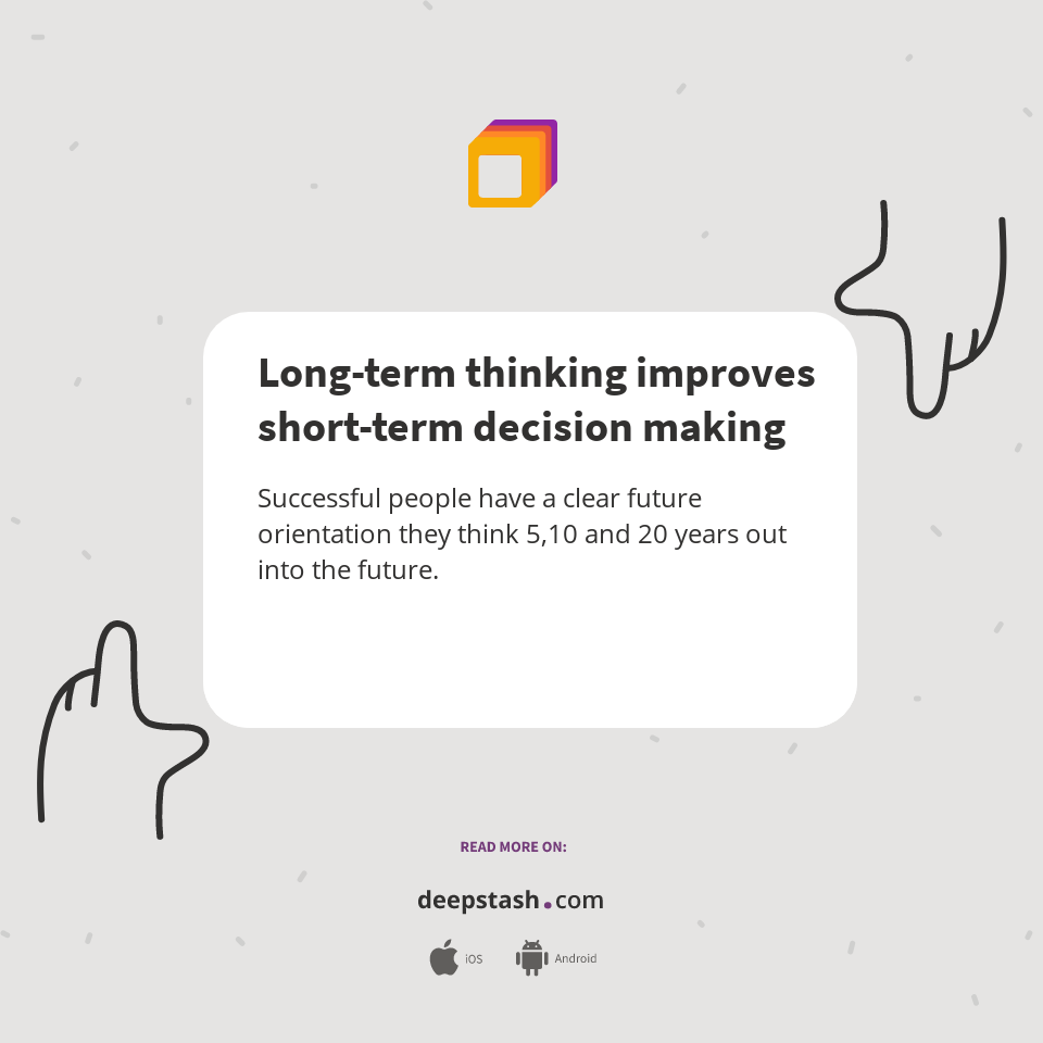 Long-term thinking improves short-term decision making - Deepstash