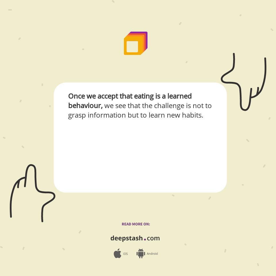 Once we accept that eating is a learned behaviour,... - Deepstash