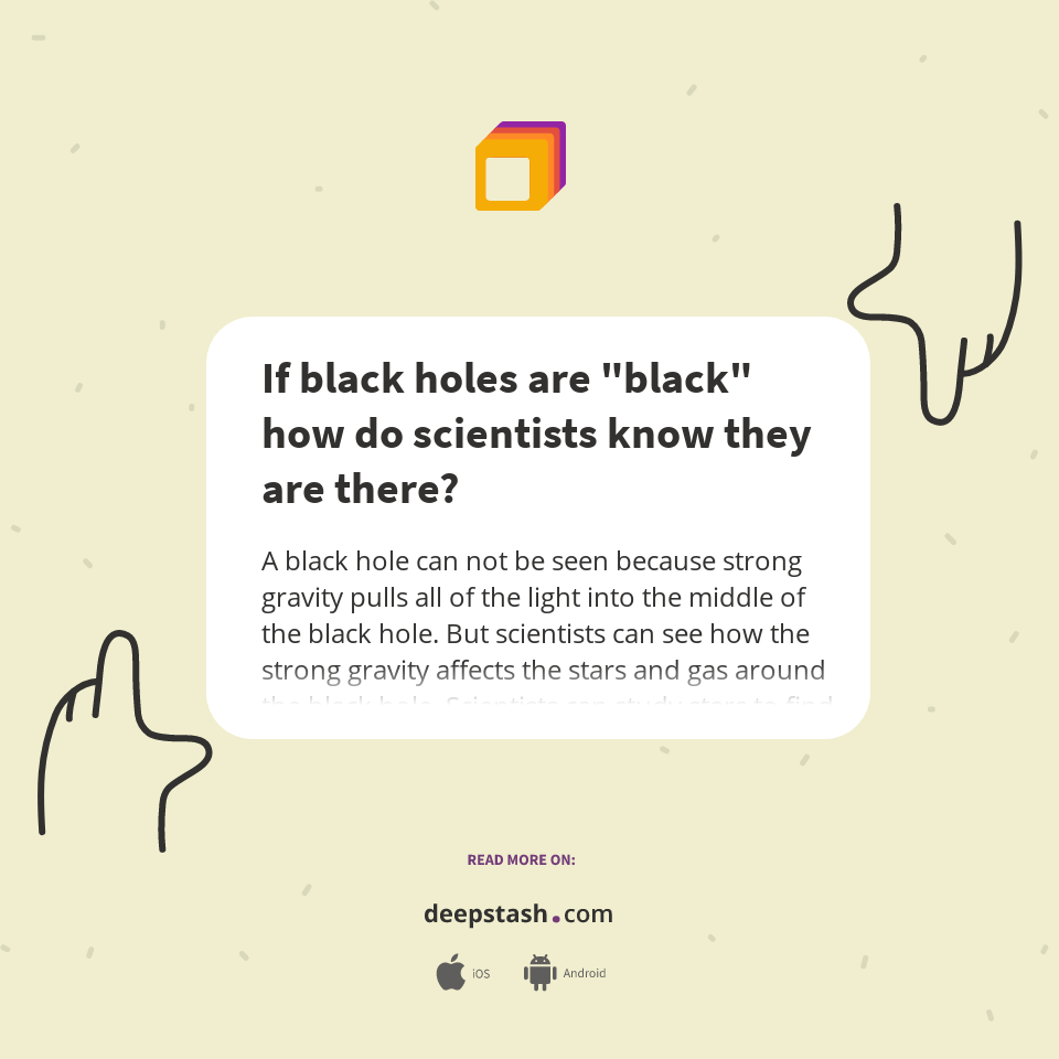 If black holes are "black" how do scientists know they are there? - Deepstash