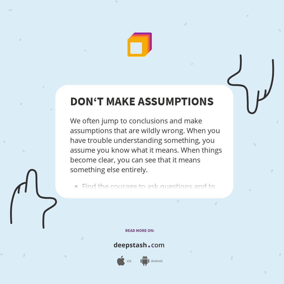 DON‘T MAKE ASSUMPTIONS - Deepstash