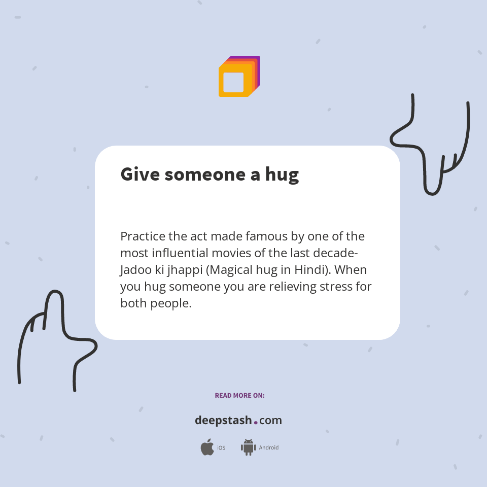 Give someone a hug - Deepstash