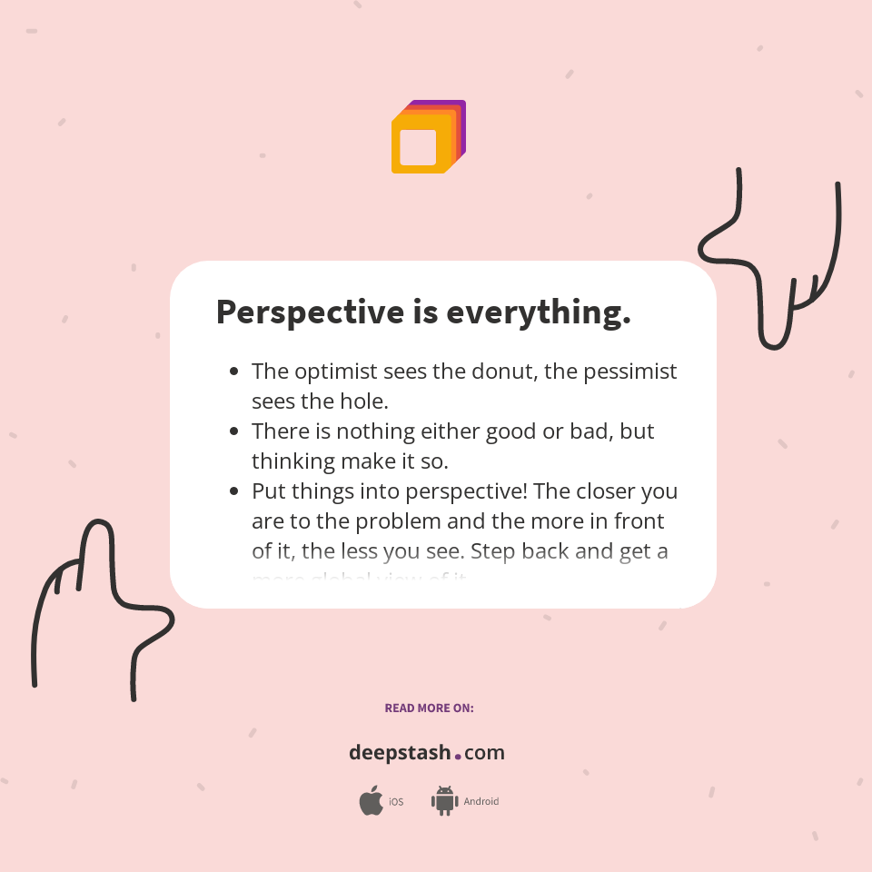 Perspective is everything. - Deepstash