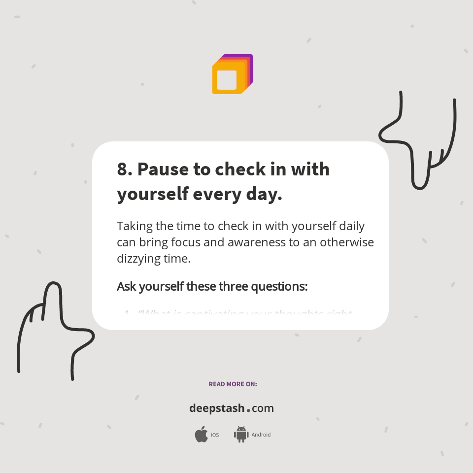 8. Pause to check in with yourself every day. - Deepstash