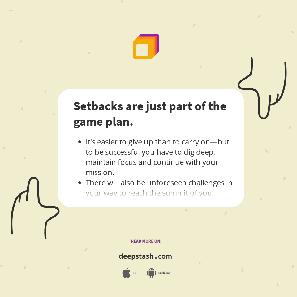 Setbacks are just part of the game plan. - Deepstash