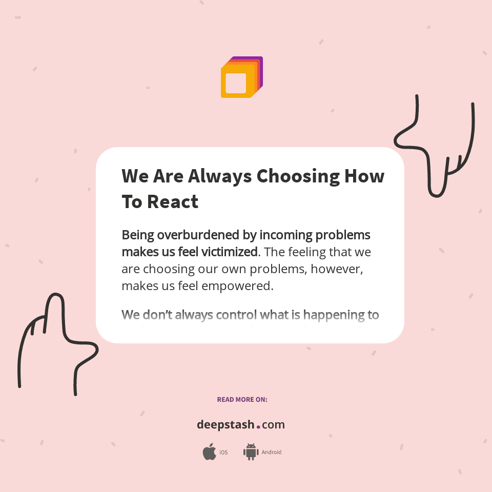 We Are Always Choosing How To React - Deepstash