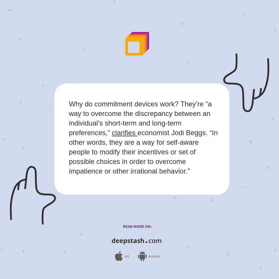 Why do commitment devices work? They’re “a way to... - Deepstash
