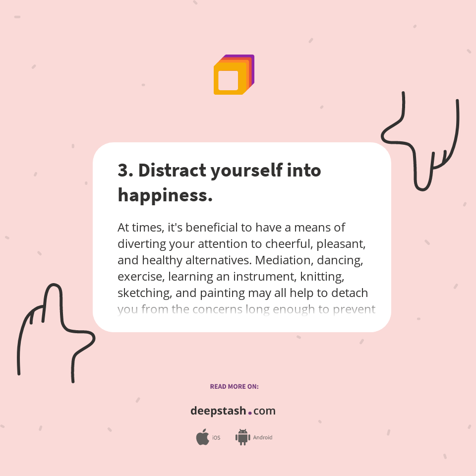 3. Distract yourself into happiness. - Deepstash