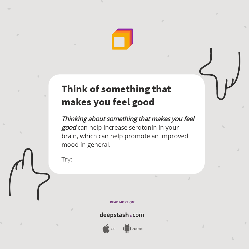 Think of something that makes you feel good - Deepstash