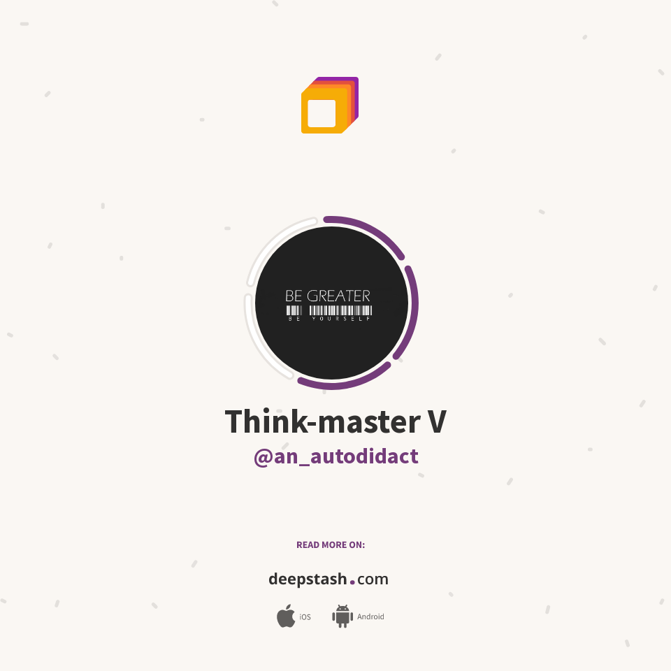Think-master V (@an_autodidact) - Deepstash
